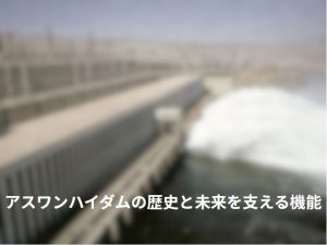 アスワンハイダムの歴史と未来を支える機能